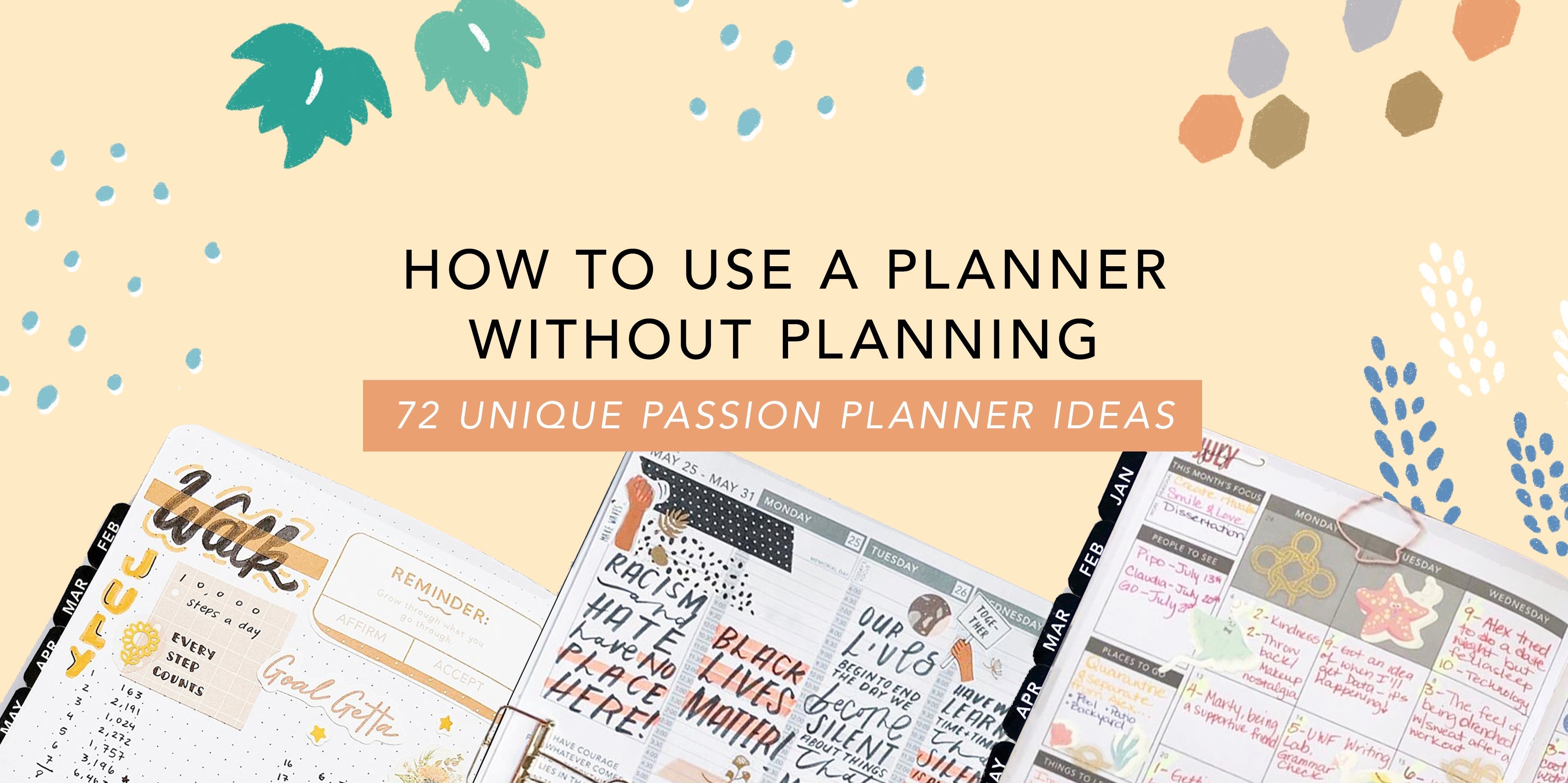 How to Use a Planner without Planning: 72 Unique Passion Planner Ideas